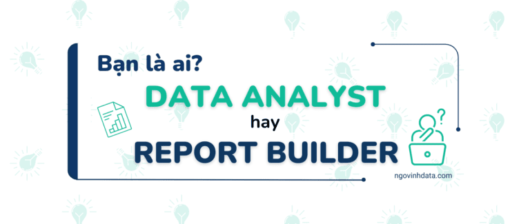 [Infographic] Report Builder vs Data Analyst – Bạn là ai? - ngovinhdata.com