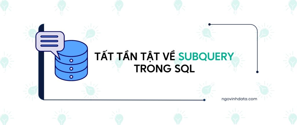 Tất Tần Tật Về Subquery Trong SQL - ngovinhdata.com